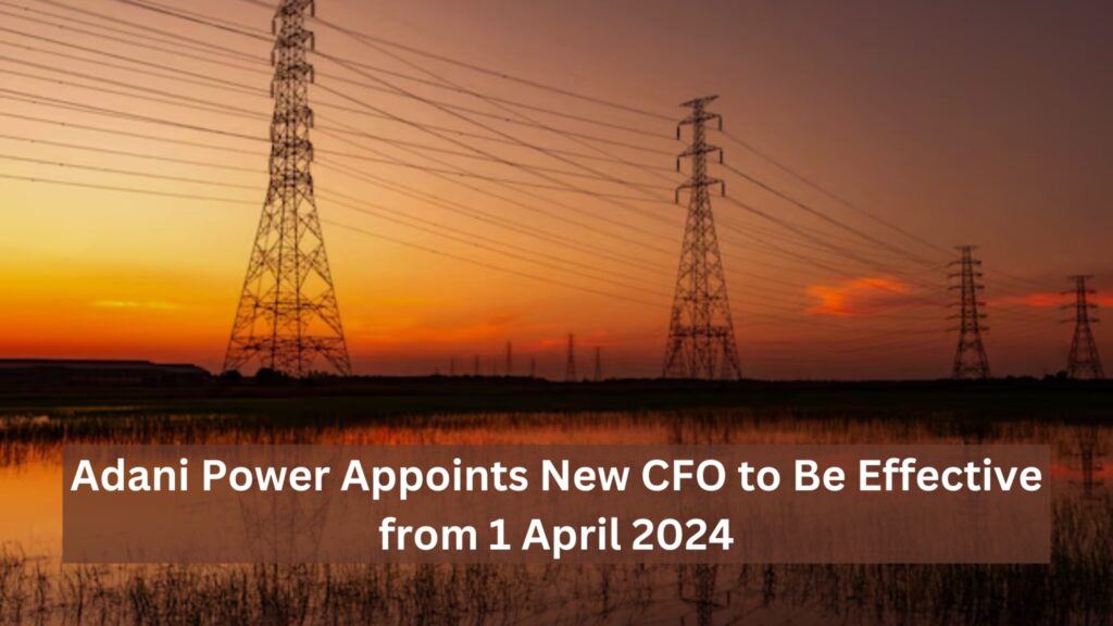 Adani Power Appoints New CFO To Be Effective From 1 April 2024 My Recents